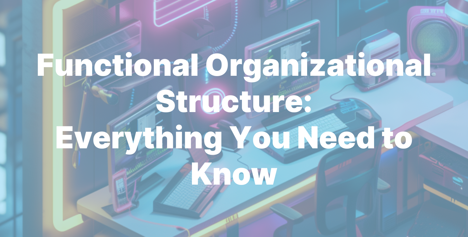 Functional Organizational Structure Everything You Need To Know